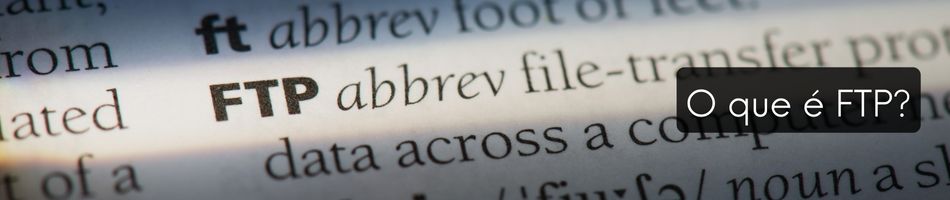 O que é FTP | Conheça sua importância para o dia a dia